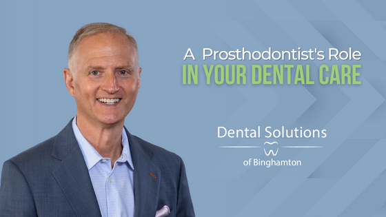 A Prosthodontist’s Role in Your Dental Care - Binghamton Dental Solutions